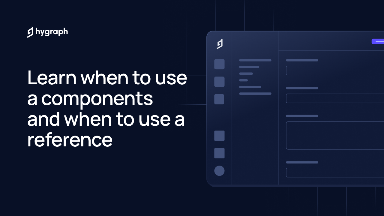 Learn when to use a components and when to use a reference | Hygraph